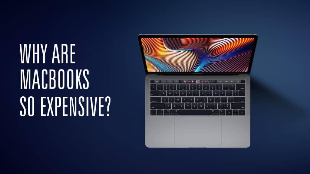 Why Are MacBooks So Expensive? [The Real Reasons]